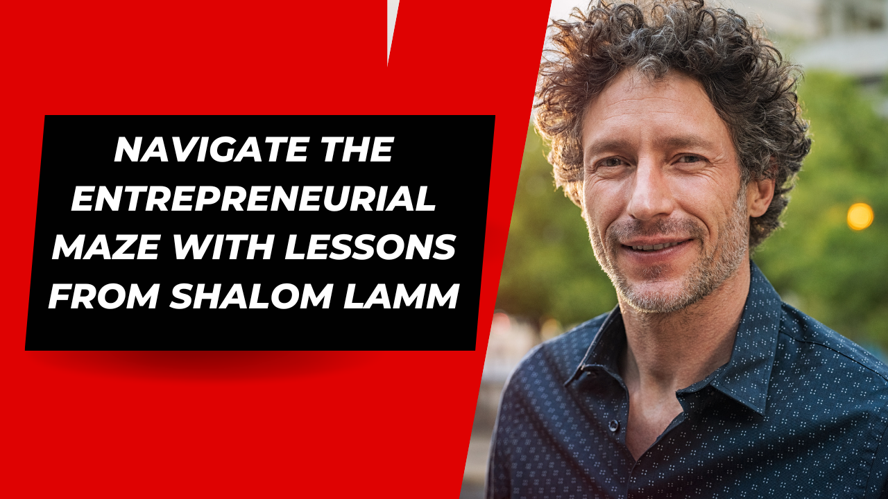 Navigate the Entrepreneurial Maze with Lessons from Shalom Lamm